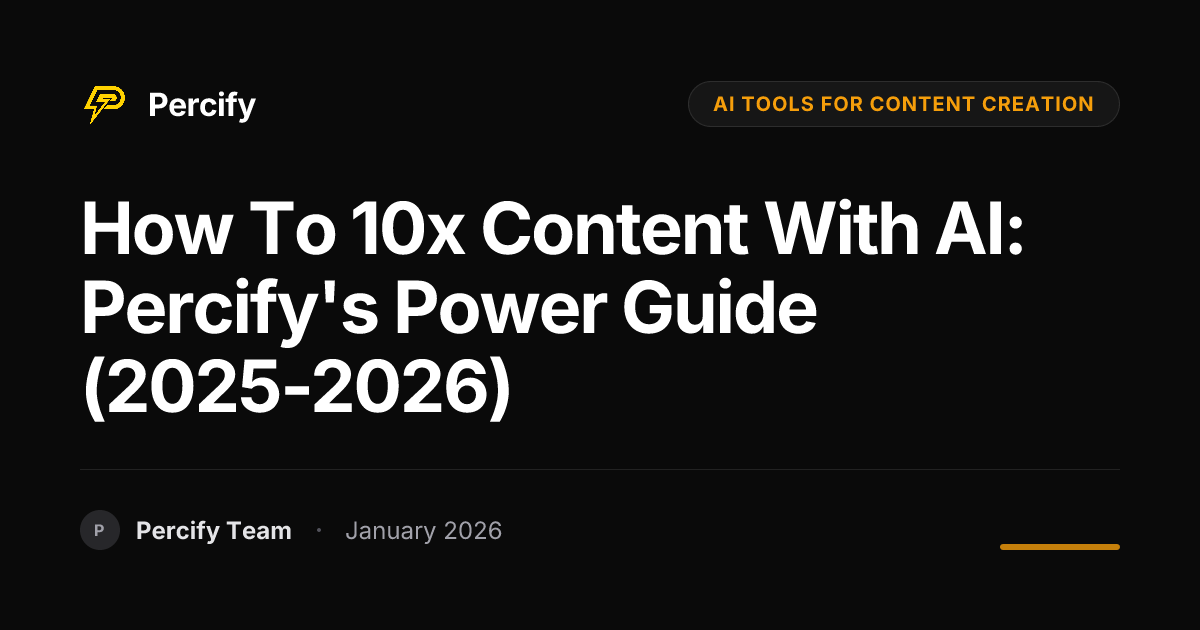 How to 10x Content with AI: Percify's Power Guide (2025-2026) | Percify ...