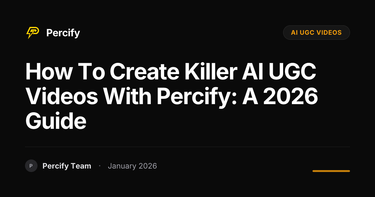 How to Create Killer AI UGC Videos with Percify: A 2026 Guide | Percify ...