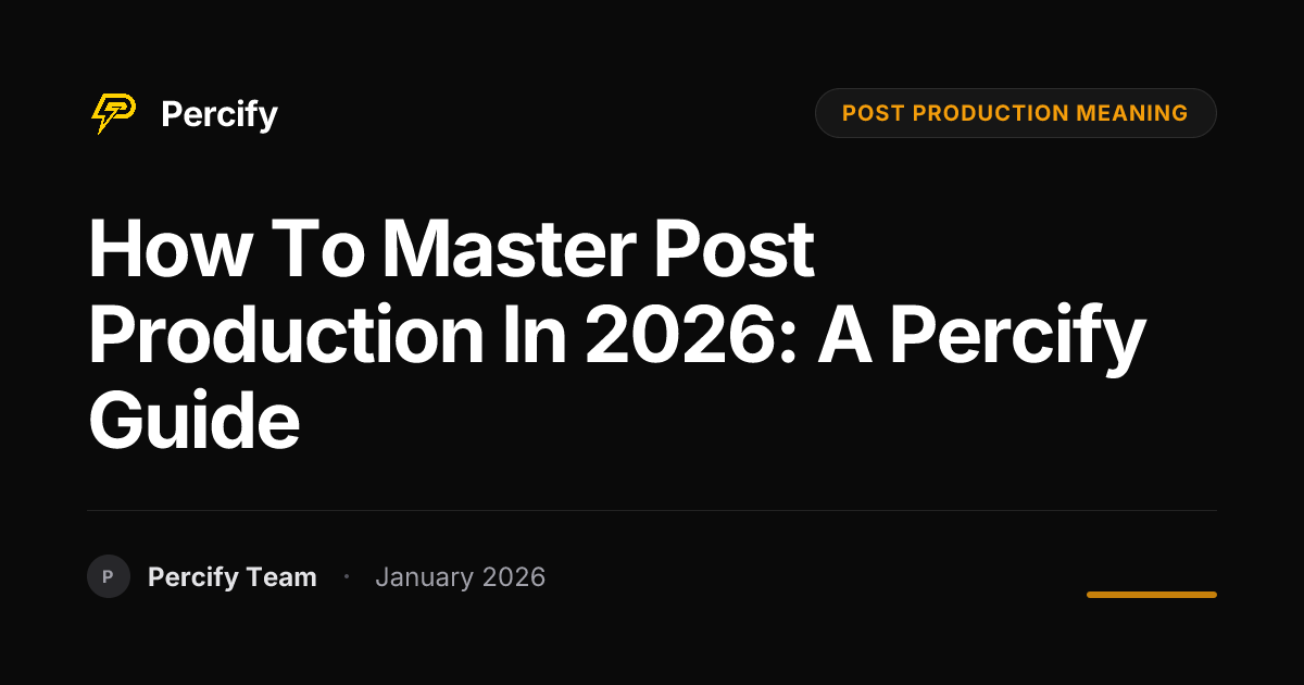 How To Master Post Production in 2026: A Percify Guide | Percify Blog