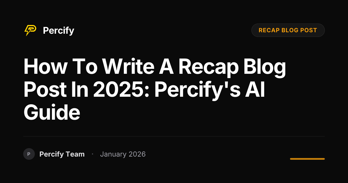 How to Write a Recap Blog Post in 2025: Percify's AI Guide | Percify Blog